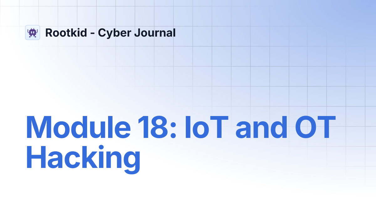 Module 18: IoT and OT Hacking | Rootkid - Cyber Journal