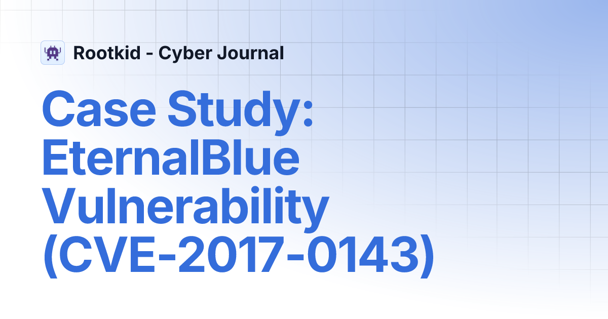 Case Study: EternalBlue Vulnerability (CVE-2017-0143) | Rootkid - Cyber ...