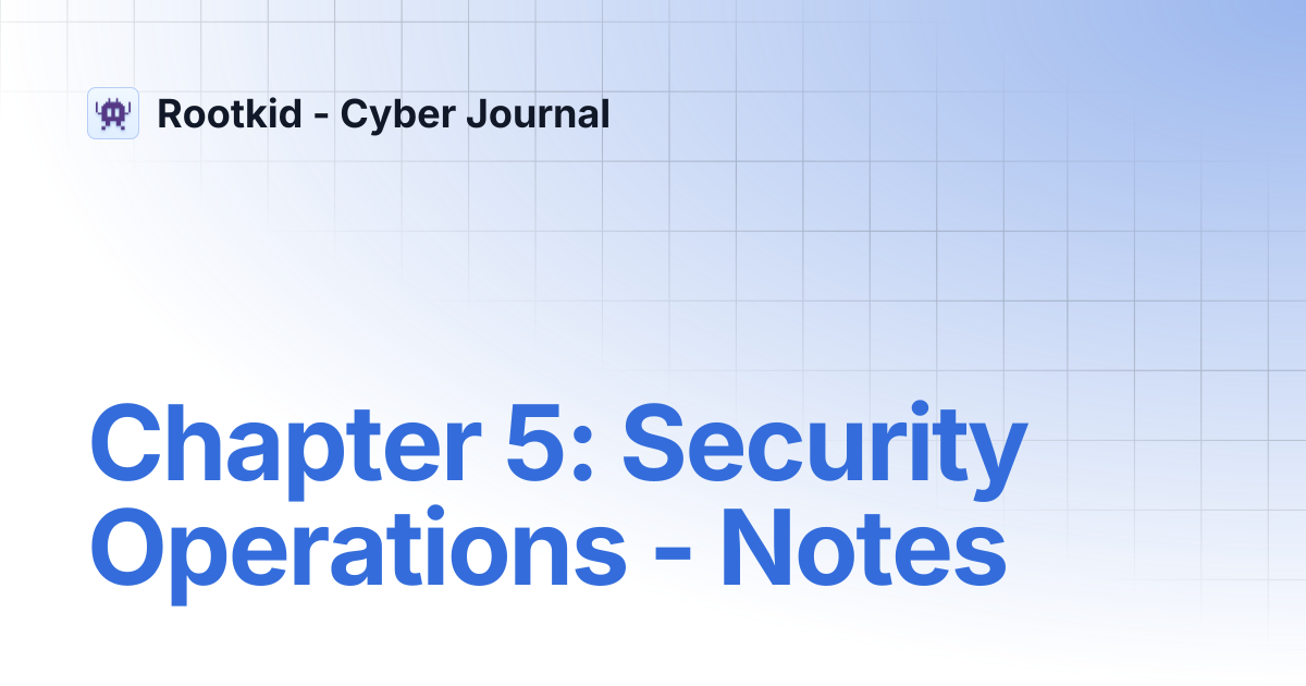 Chapter 5: Security Operations - Notes | Rootkid - Cyber Journal