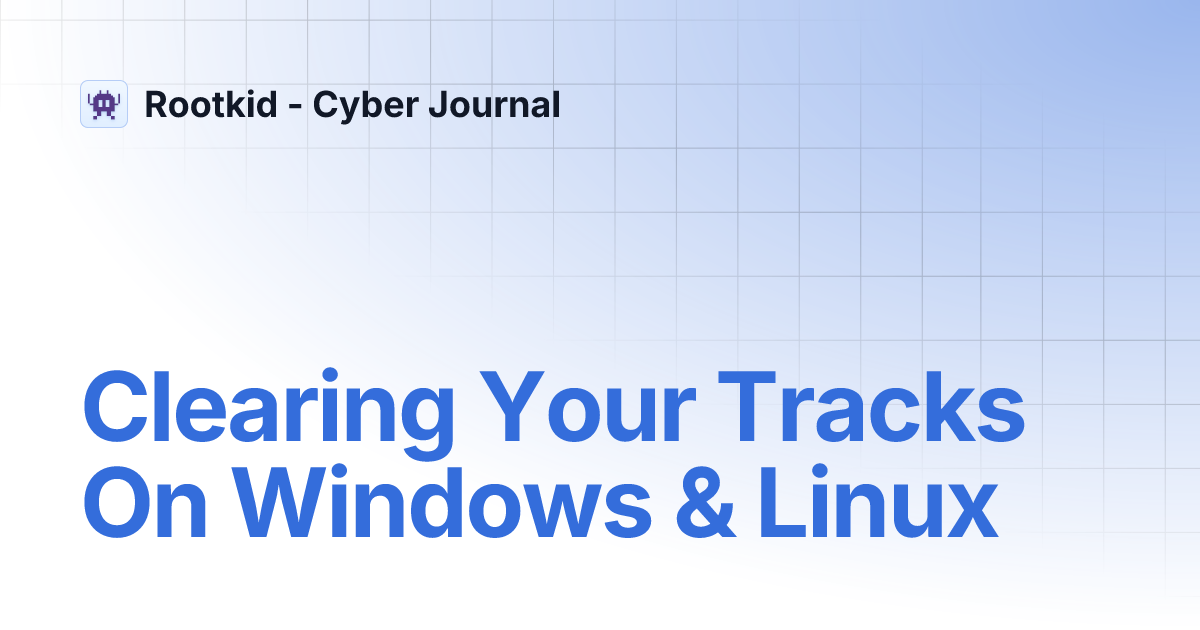Clearing Your Tracks On Windows & Linux | Rootkid - Cyber Journal